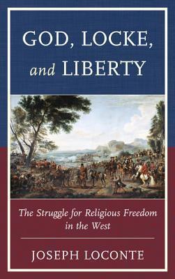God, Locke, and Liberty: The Struggle for Religious Freedom in the West ...