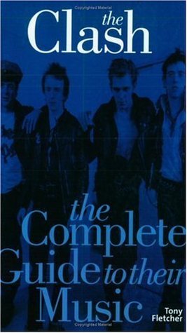 The Clash: The Complete Guide to Their Music by Tony Fletcher | Goodreads