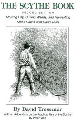 The Scythe Book: Mowing Hay, Cutting Weeds, and Harvesting Small Grains ...