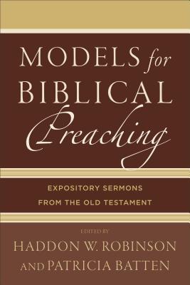 Models for Biblical Preaching: Expository Sermons from the Old ...