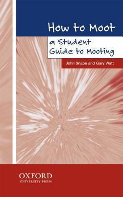 How to Moot : A Student Guide to Mooting by John Snape | Goodreads