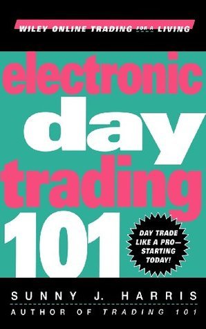 Electronic Day Trading 101 by Sunny J. Harris | Goodreads