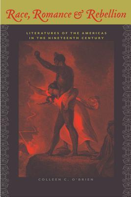Race, Romance, and Rebellion: Literatures of the Americas in the Nineteenth Century by Colleen C ...