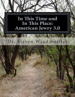 In This Time and In This Place: American Jewry 3.0 by Steven ...