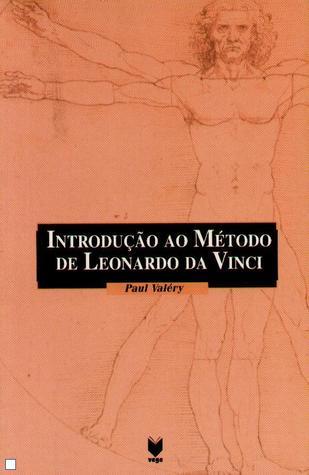 Introdução ao Método de Leonardo da Vinci by Paul Valéry | Goodreads