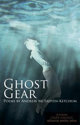 Ghost Gear: Poems by Andrew McFadyen-Ketchum | Goodreads
