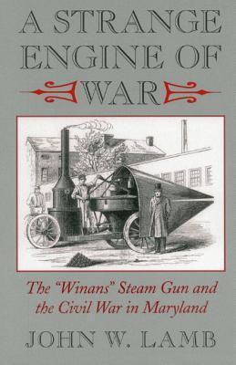 A Strange Engine of War: The "Winans" Steam Gun and the Civil War in ...