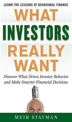 What Investors Really Want: Know What Drives Investor Behavior and Make ...