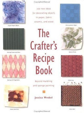 The Crafter's Recipe Book: 200 New Ideas for Decorating Objects in ...