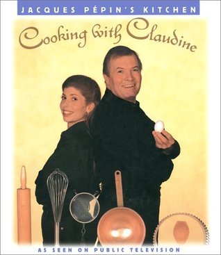 Jacques Pepin's Kitchen: Cooking with Claudine by Jacques Pépin | Goodreads