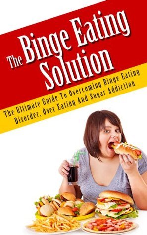Binge Eating Solution - The Ultimate Guide to Overcoming Binge Eating ...