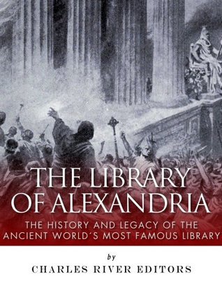 The Library of Alexandria: The History and Legacy of the Ancient World ...