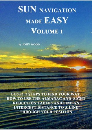 Sun Navigation Made Easy Volume 1 by John Wood | Goodreads