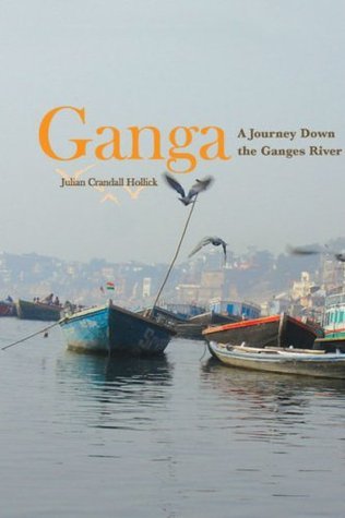 Ganga: A Journey Down the Ganges River by Julian Crandall Hollick ...