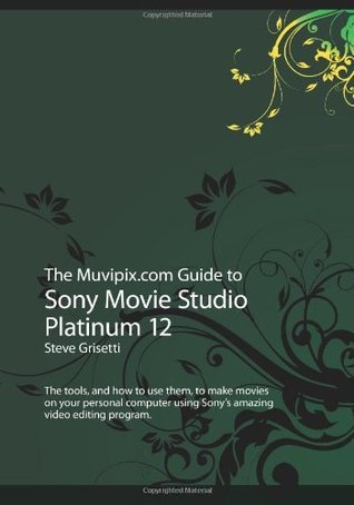 The Muvipix.com Guide to Sony Movie Studio Platinum 12 by Steve ...