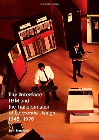 The Interface: IBM and the Transformation of Corporate Design, 1945 ...