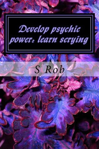 Develop psychic power: learn scrying by S. Rob | Goodreads