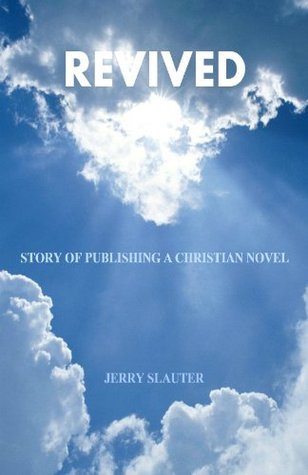 Revived: Story of Publishing a Christian Novel by Jerry Slauter | Goodreads