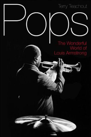 Pops: The Wonderful World of Louis Armstrong by Terry Teachout | Goodreads