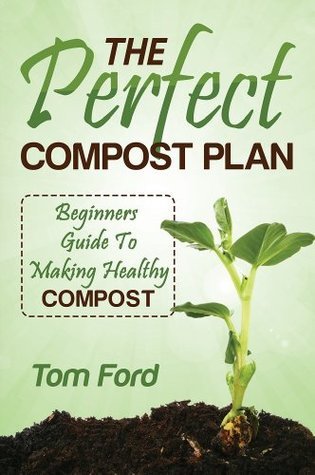The Perfect Compost Plan: Simple Guide To Making Healthy Compost by Tom ...