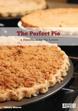 The Perfect Pie: A Handbook for Pie Lovers by Dennis Weaver | Goodreads