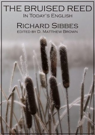 The Bruised Reed: In Today's English by Richard Sibbes | Goodreads