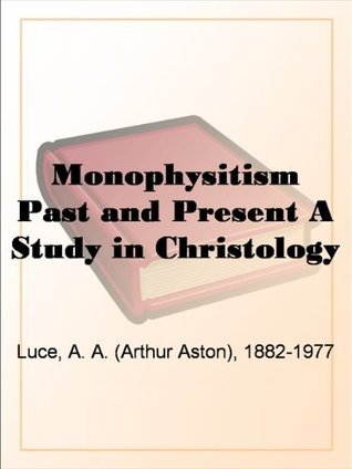Monophysitism Past and Present A Study in Christology by A.A. Luce ...