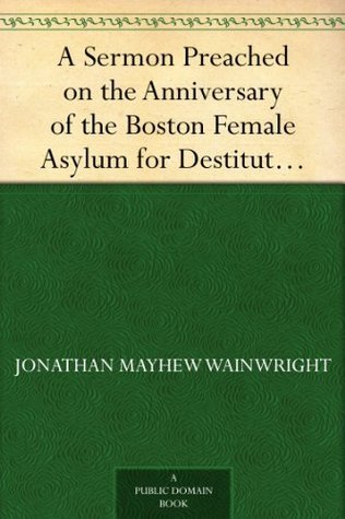 A Sermon Preached on the Anniversary of the Boston Female Asylum for ...