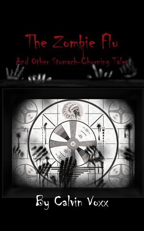 The Zombie Flu and Other Stomach-Churning Tales by Calvin Voxx | Goodreads