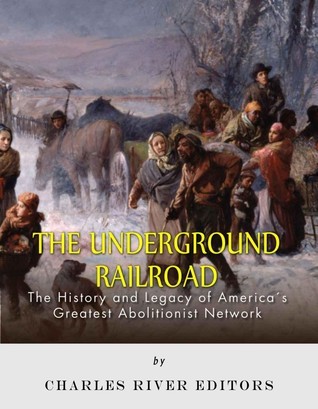 The Underground Railroad: The History and Legacy of America's Greatest ...