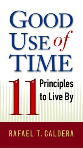 Good Use of Time: 11 Principles to Live By by Rafael Tomás Caldera ...