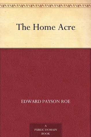 The Home Acre by Edward Payson Roe | Goodreads