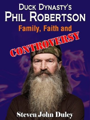 Duck Dynasty's Phil Robertson: Family, Faith and Controversy by Steven ...