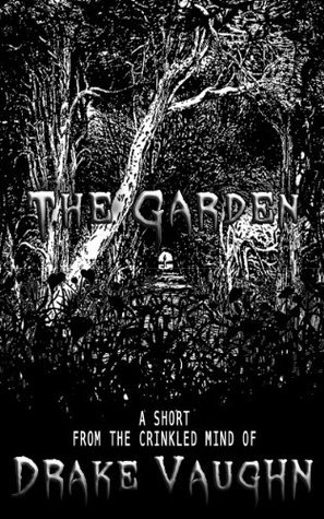 The Garden: A Short Horror Story by Drake Vaughn | Goodreads