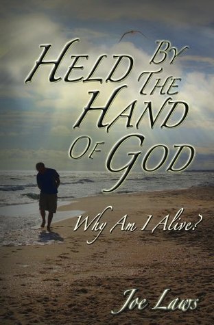 Held By The Hand Of God: Why Am I Alive by Joe Laws | Goodreads