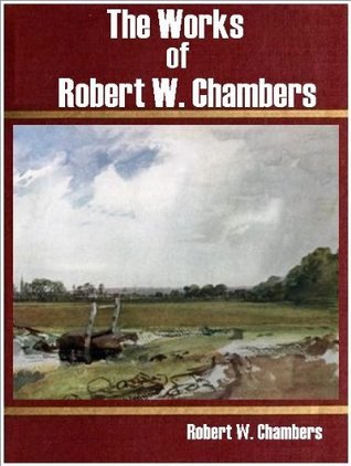 The Works of Robert W. Chambers by Robert W. Chambers | Goodreads