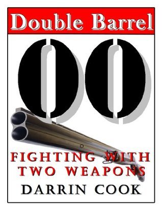 Double Barrel: Fighting with Two Weapons by Darrin Cook | Goodreads