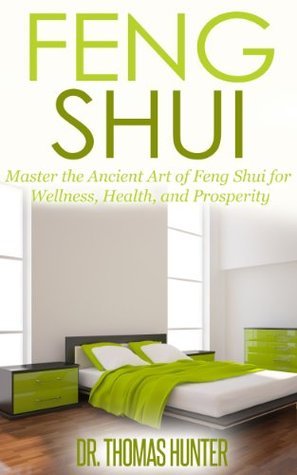 Feng Shui: Master the Ancient Art of Feng Shui for Wellness, Health and ...