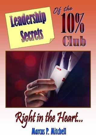 Leadership Secrets of the 10% Club: Right in the Heart by Marcus ...