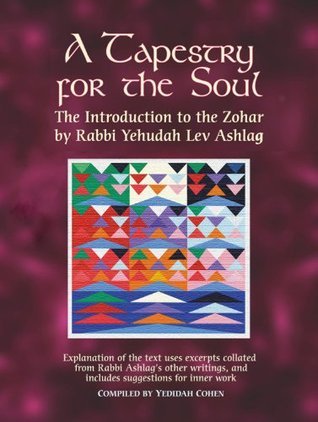 A Tapestry for the Soul: The Introduction to the Zohar by Rabbi Yehudah Lev Ashlag, Explained ...