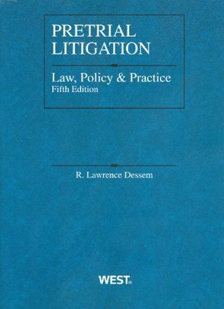 Pretrial Litigation Law, Policy and Practice, 5th by R. Lawrence Dessem ...