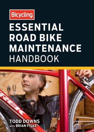 Bicycling Essential Road Bike Maintenance Handbook by Todd Downs ...