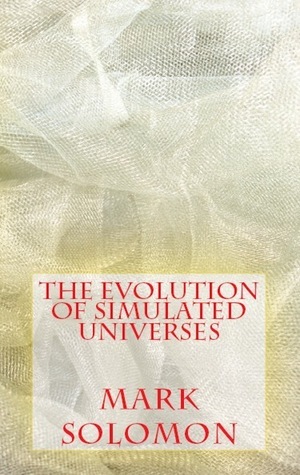 The Evolution of Simulated Universes by Mark J. Solomon | Goodreads