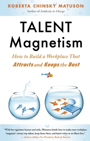 Talent Magnetism: How to Build a Workplace That Attracts and Keeps the Best by Roberta Chinsky ...