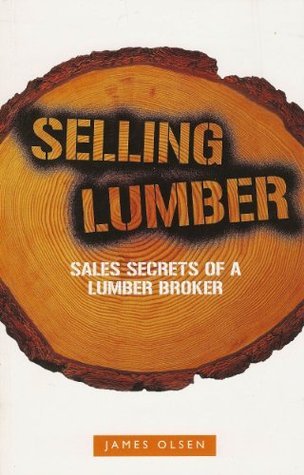 Selling Lumber - Sales Secrets of a Lumber Broker by James Olsen ...