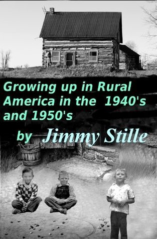 Growing up in Rural America in the 1940's and 1950's by Jimmy Stille ...