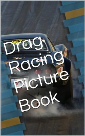 Drag Racing Picture Book by Tim Mitchelle | Goodreads