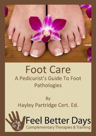 Foot Care - A Pedicurist's Guide to Foot Pathologies by Hayley ...