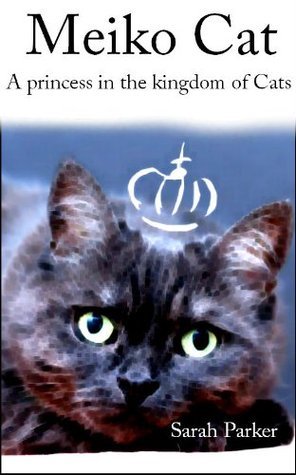 Meiko Cat: A princess in the kingdom of Cats by Sarah Parker | Goodreads