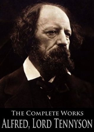 The Complete Works: Alfred, Lord Tennyson by Alfred Tennyson | Goodreads